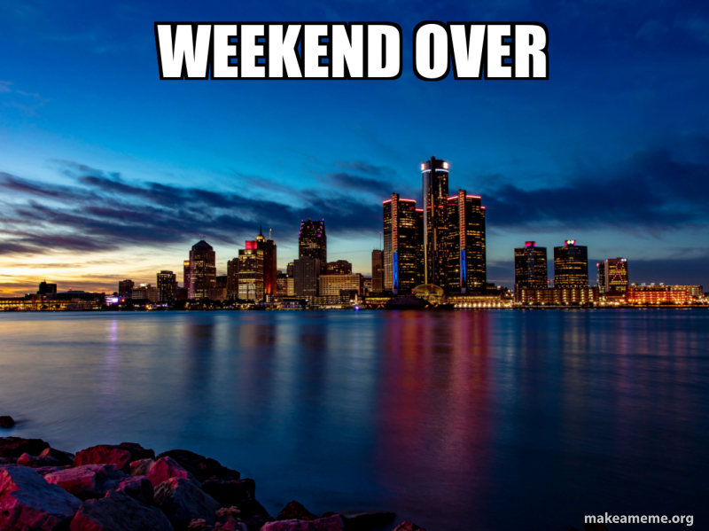 Weekend over Meme Generator