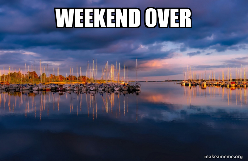 Weekend over Meme Generator