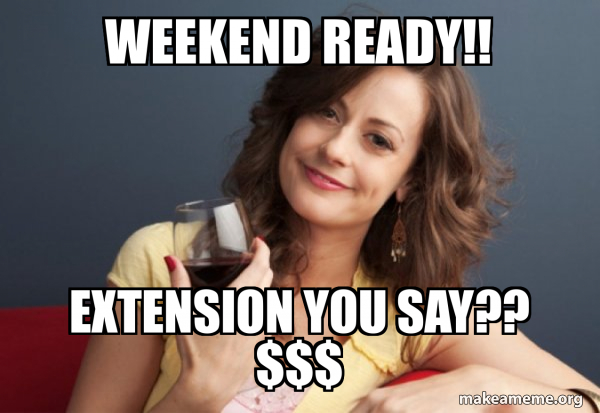 Weekend Ready!! Extension you say?? $$$ - Forever Resentful Mother Meme ...
