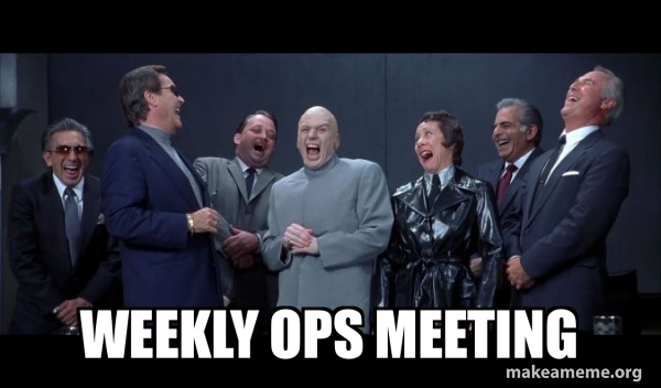 Weekly ops meeting - Dr Evil and Henchmen laughing - and then they said ...
