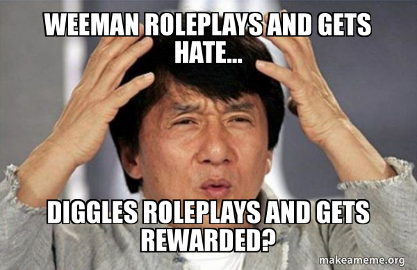 WeeMan roleplays and gets hate... Diggles roleplays and gets rewarded ...