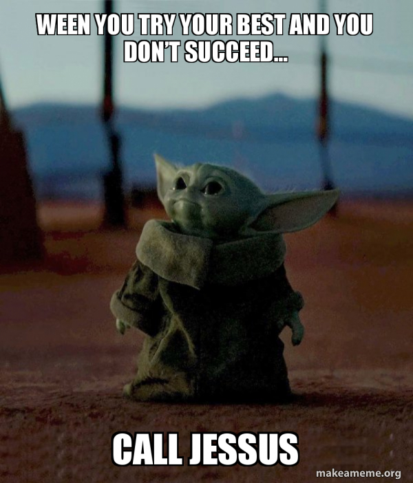 ween you try your best and you donâ€™t succeed... call jessus - Baby Yoda Meme Generator