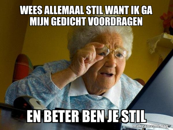 wees allemaal stil want ik ga mijn gedicht voordragen en beter ben je ...