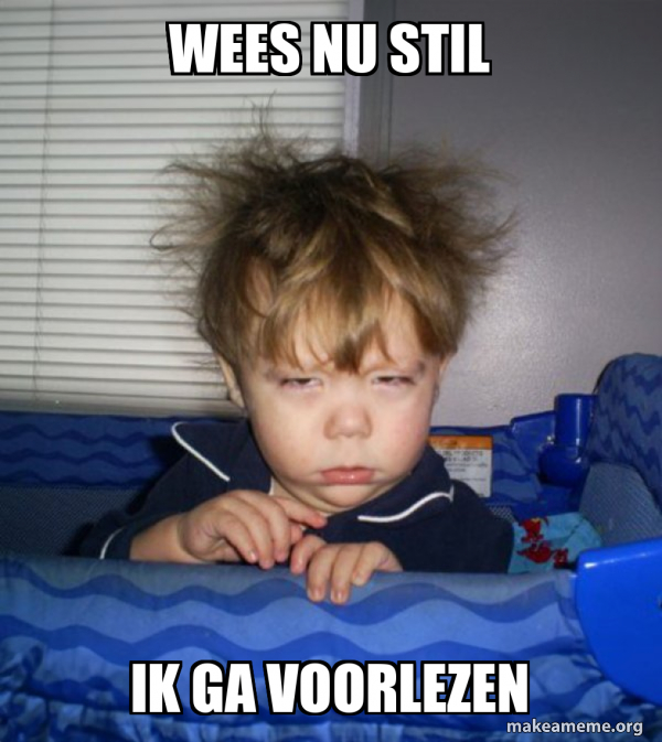 wees nu stil ik ga voorlezen - Monday Mornings Meme Generator