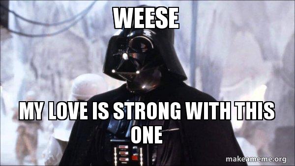 Weese My love is strong with this one - Darth Vader Meme Generator