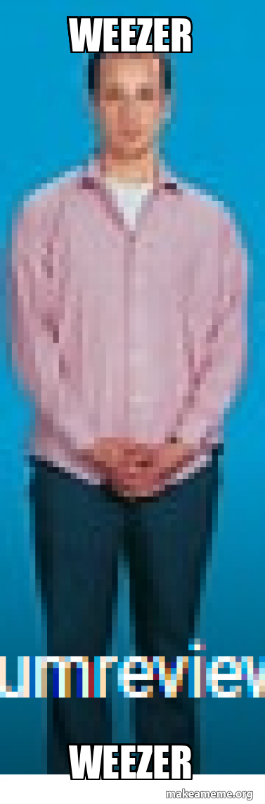WEEZER WEEZER Meme Generator