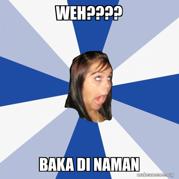 WEh???? BAKA di naman - Annoying Facebook Girl Meme Generator