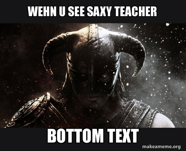 WEHN U SEE SAXY TEACHER bottom text - Skyrim Meme Generator