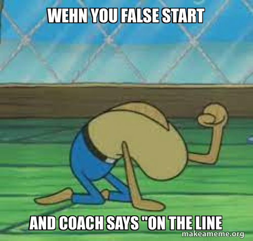 Wehn you false start and coach says "on the line Meme Generator