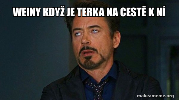 Weiny když je Terka na cestě k ní - Tony Stark Eye Roll Meme Generator