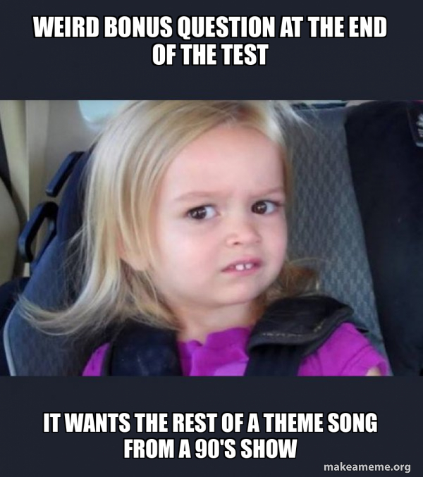 weird bonus question at the end of the test IT WANTS THE REST OF A ...
