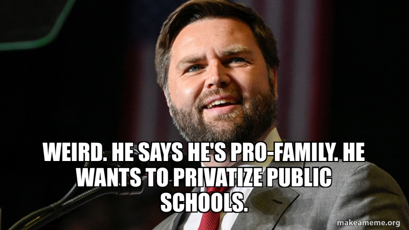 weird. he says he's pro-family. he wants to privatize public schools. Meme Generator