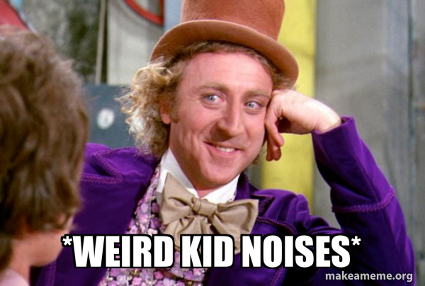 *weird kid noises* - Condescending Wonka Meme Generator
