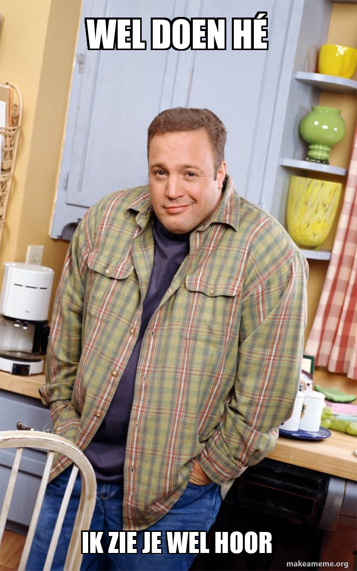 Wel doen hé ik zie je wel hoor - Kevin James Meme Generator