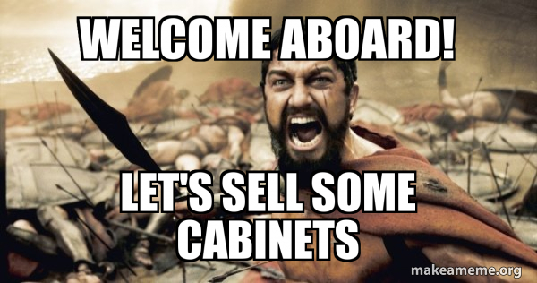 Welcome Aboard! Let's Sell Some Cabinets - The 300 | Make a Meme