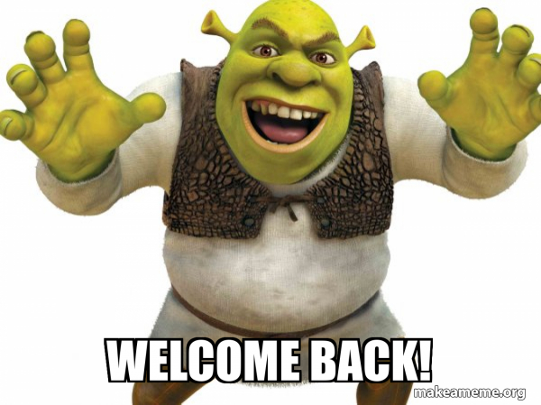 welcome back! - Shrek Meme Generator