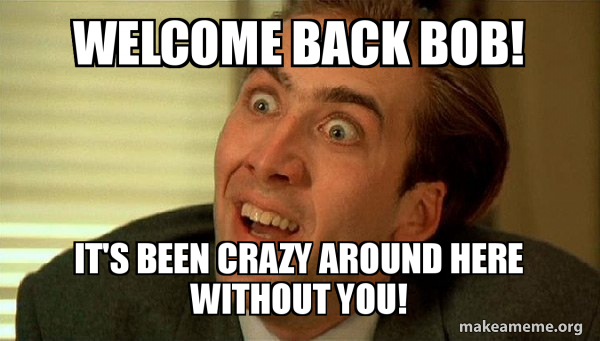 Welcome Back Bob! It's been crazy around here without you! - Sarcastic ...
