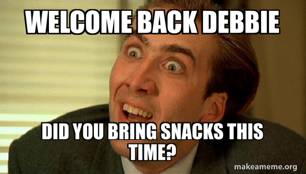 Welcome back Debbie Did you bring snacks this time? - Sarcastic ...
