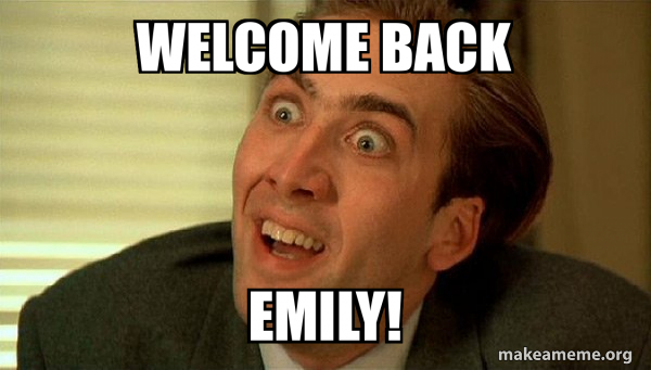 WELCOME BACK EMILY! - Sarcastic Nicholas Cage Meme Generator