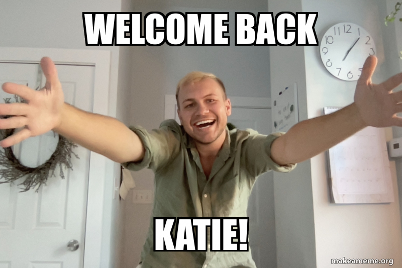 WELCOME BACK KATIE! Meme Generator