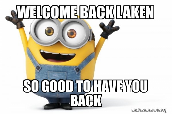 Welcome Back Laken So good to have you back - Happy Minion Meme Generator