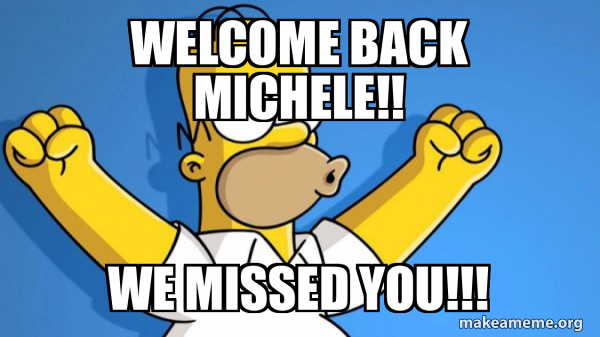Welcome Back Michele!! We Missed YOU!!! - Happy Homer Meme Generator