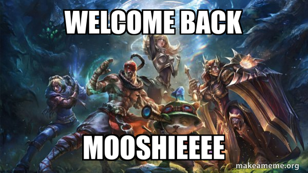 Welcome Back MOOSHIEEEE - LOL League of Legends Meme Generator
