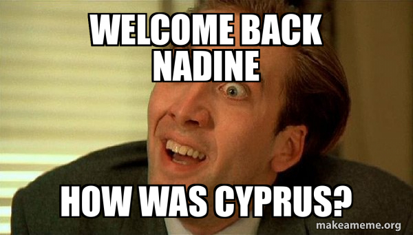 WELCOME BACK NADINE HOW WAS CYPrUS? - Sarcastic Nicholas Cage Meme ...