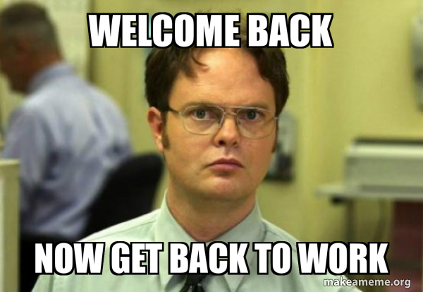 Welcome back now get back to work - Schrute Facts (Dwight Schrute from ...