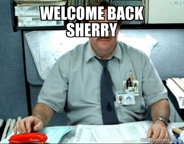 Welcome Back Sherry - Milton from Office Space Meme Generator