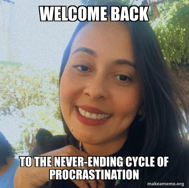 WELCOME BACK To the never-ending cycle of procrastination - WELCOME ...