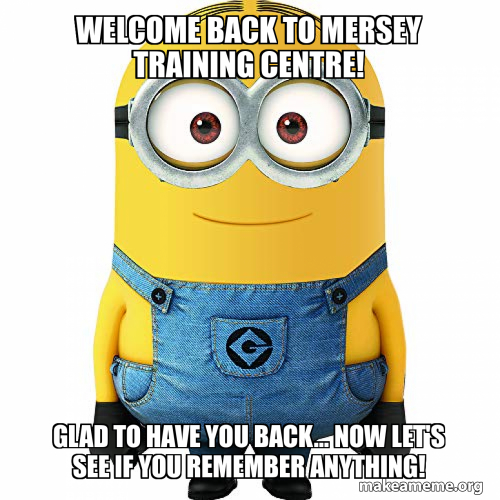 Welcome back to Mersey Training Centre! Glad to have you back... now ...