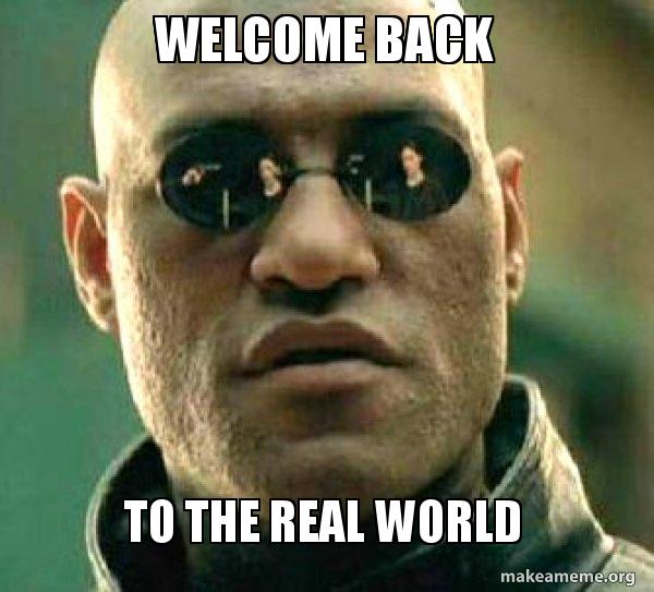 Welcome Back To The Real World - Matrix Morpheus Meme Generator