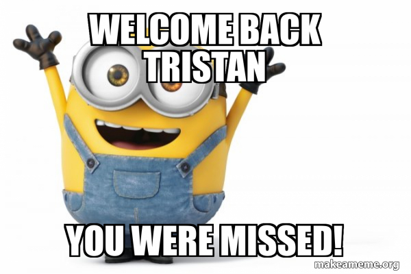 Welcome Back Tristan You were missed! - Happy Minion Meme Generator
