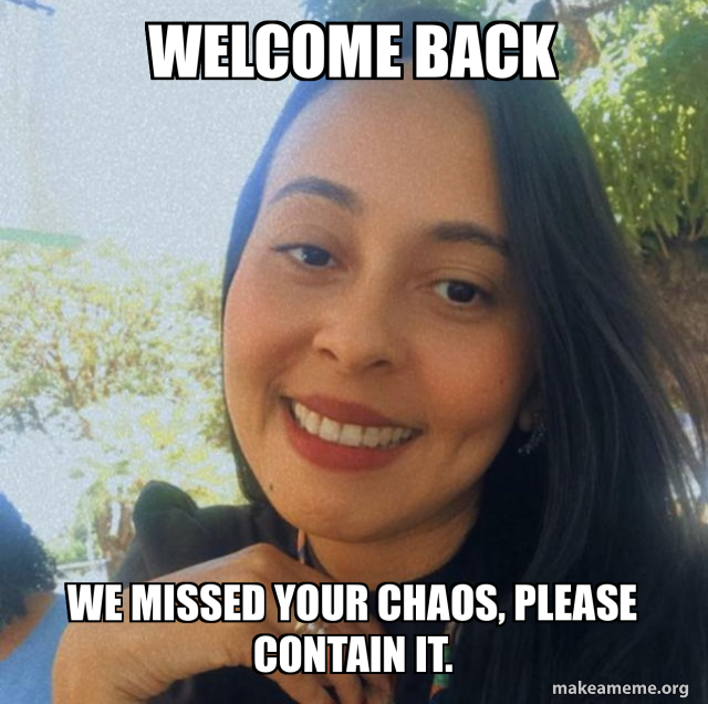 WELCOME BACK We missed your chaos, please contain it. - WELCOME BACK ...