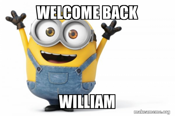 Welcome Back William - Happy Minion Meme Generator