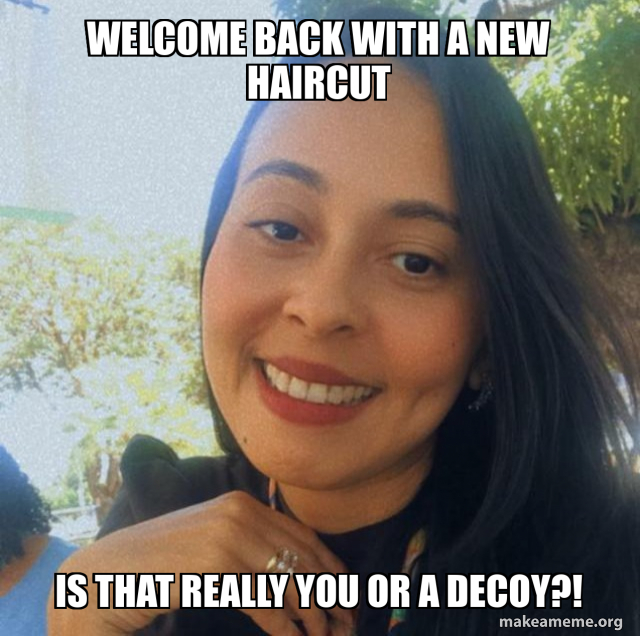 WELCOME BACK with a new haircut Is that really you or a decoy ...