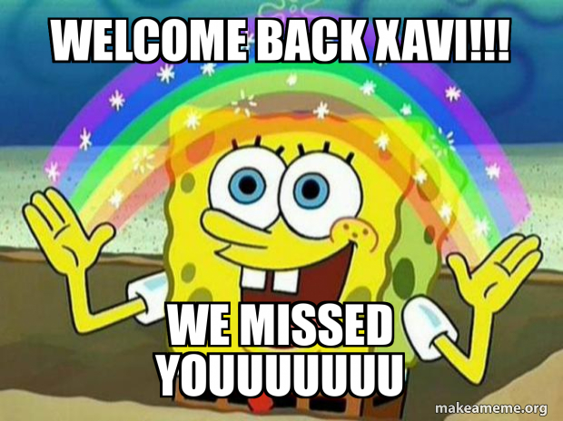 WELCOME BACK XAVI!!! WE MISSED YOUUUUUUU Meme Generator