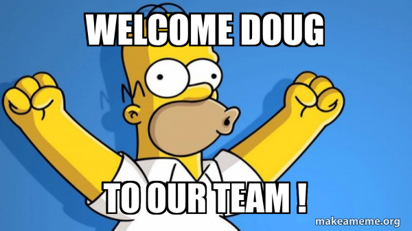 WELCOME DOUG TO OUR TEAM ! - Happy Homer Meme Generator