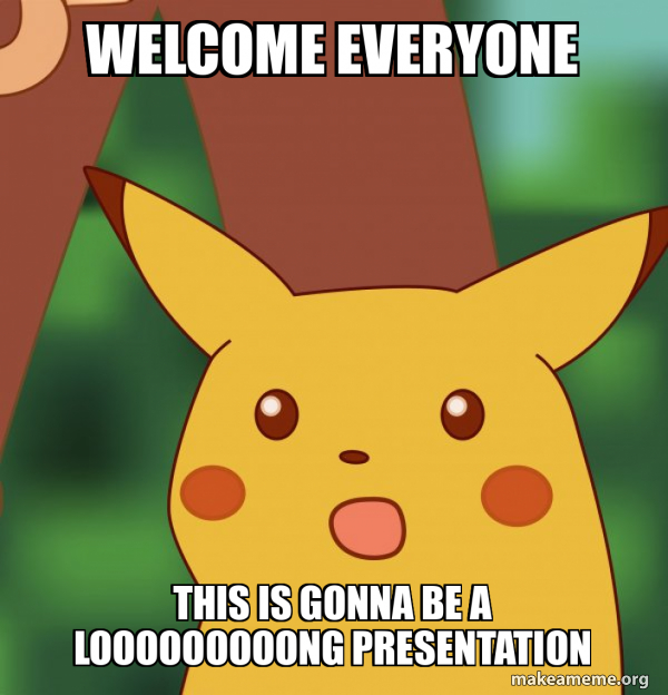 welcome everyone this is gonna be a looooooooong presentation ...