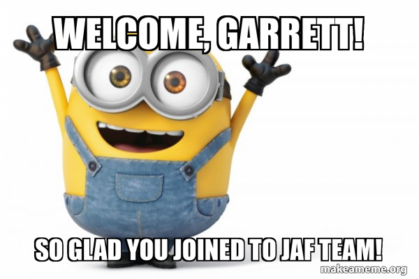 Welcome, Garrett! So glad you joined to JAF Team! - Happy Minion Meme ...