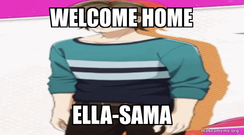 Welcome home Ella-sama Meme Generator