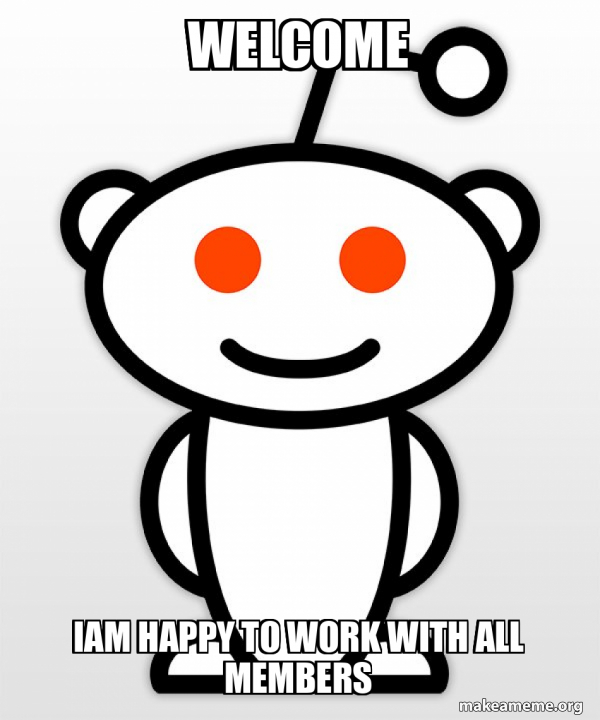 Welcome Iam happy to work with all members - Good Guy Reddit Meme Generator