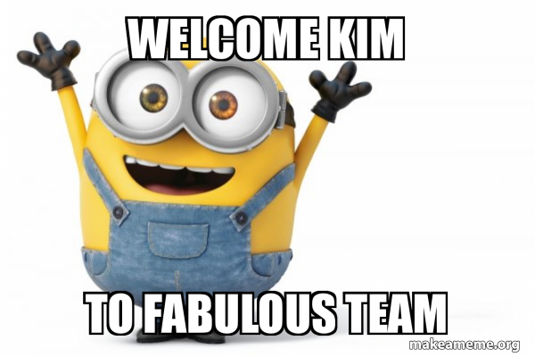 Welcome Kim to fabulous team - Happy Minion Meme Generator
