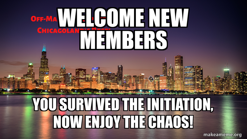 Welcome New Members You survived the initiation, now enjoy the chaos ...