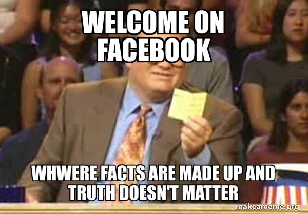 Welcome on facebook whwere facts are made up and truth doesn't matter ...