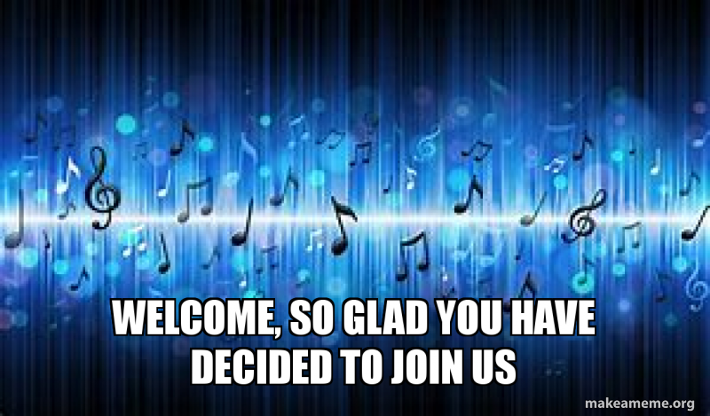 welcome, so glad you have decided to join us Meme Generator