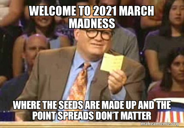 Welcome to 2021 march madness Where the seeds are made up and the poiNt ...