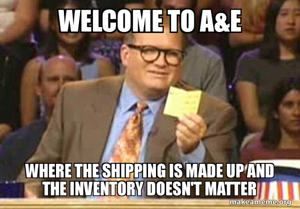 Welcome to A&E Where the shipping is made up and the inventory doesn't ...