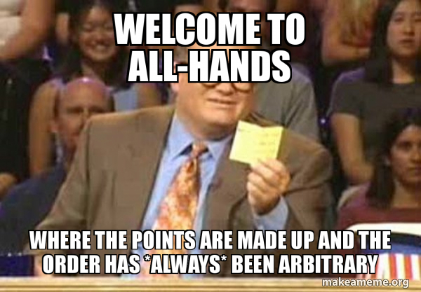 Welcome to All-Hands Where The points are made UP and the order has ...